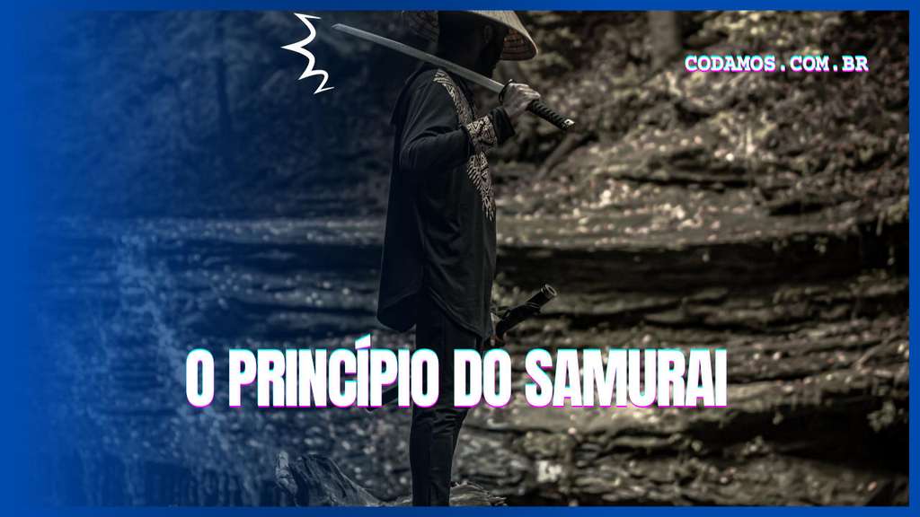 O princípio do Samurai 🤺 - codamos.com.br