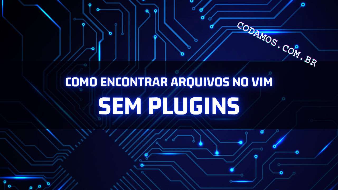 Como encontrar arquivos no VIM (sem plugins) - codamos.com.br